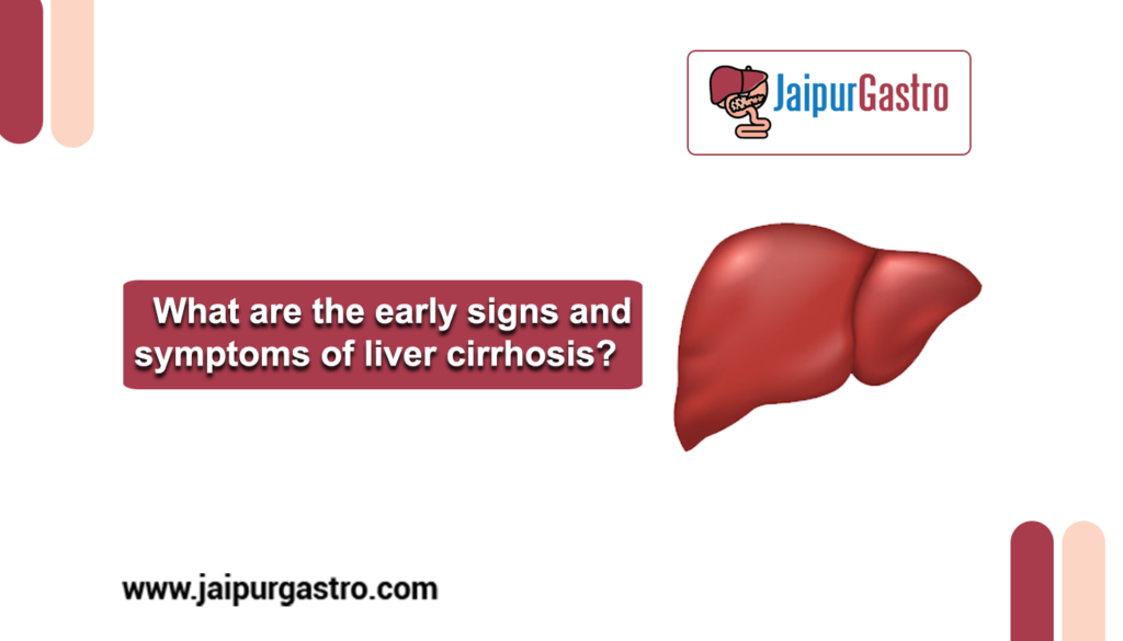 What are the early sign and symptoms of Liver Cirrhosis?